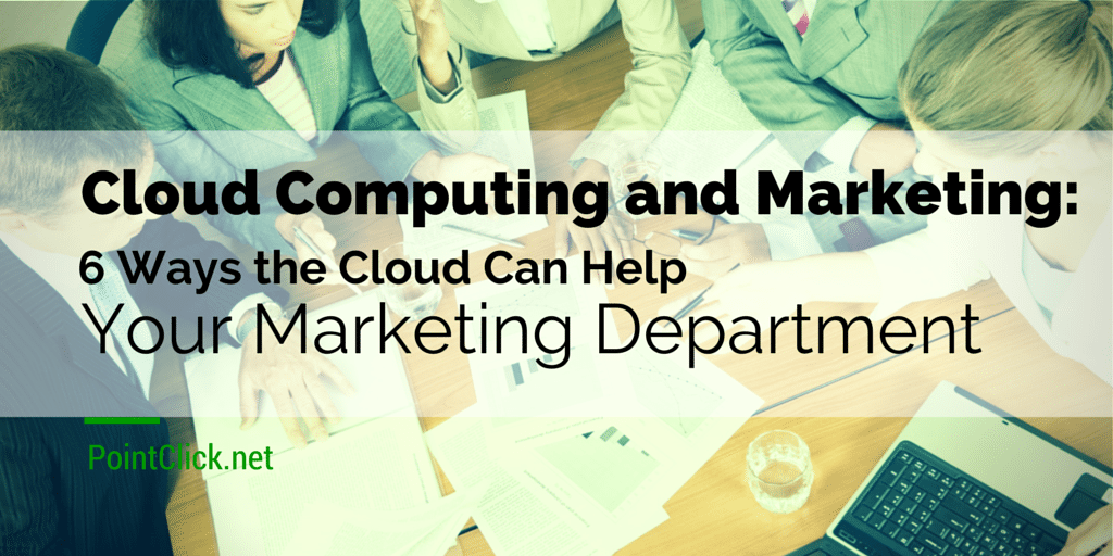 Cloud Computing and Marketing: 6 Ways the Cloud Can Help Your Marketing ...
